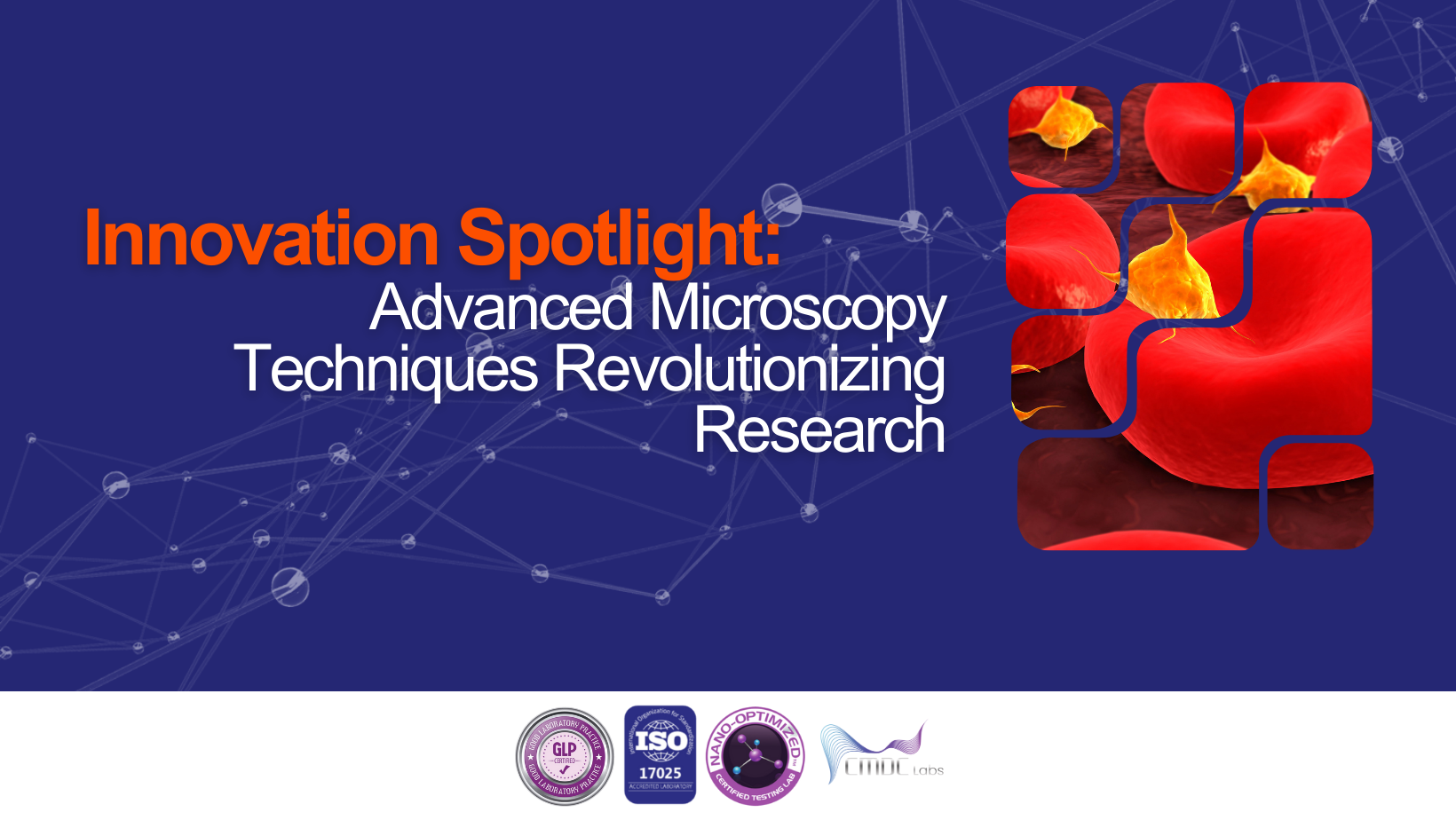 Innovation Spotlight: Advanced Microscopy Techniques Revolutionizing Research - CMDC Labs